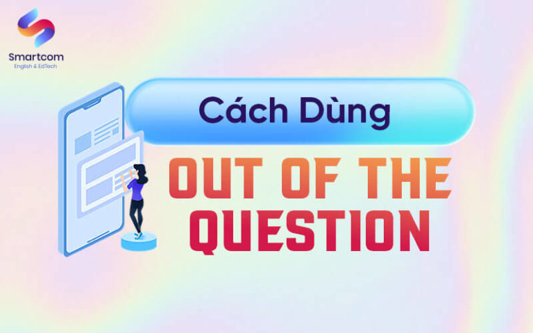 Out Of The Question Là Gì [ Ý Nghĩa Và Cách Dùng 2025 ]