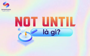 Cấu Trúc Not Until [ Hiểu Rõ Công Thức Trong 5 Phút ]
