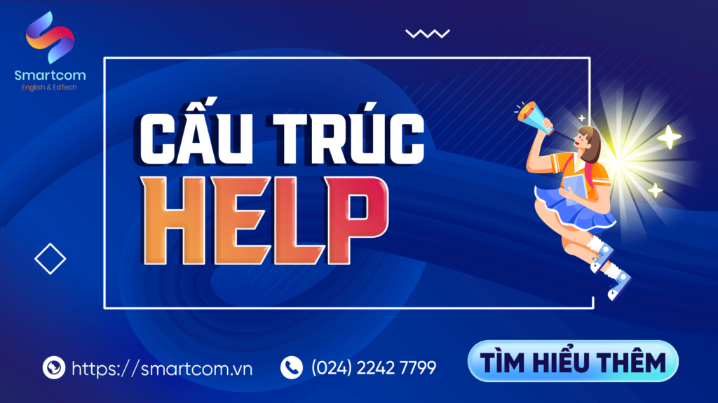 Cấu Trúc Help [ 5 phút Hiểu Và Vận Dụng Hiệu Quả ]