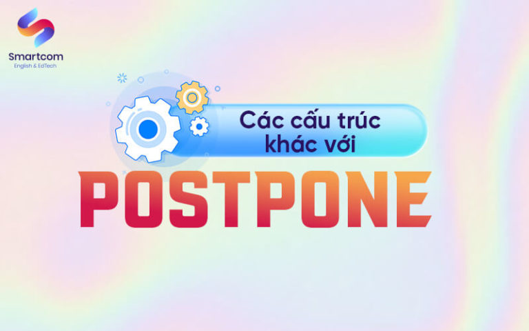 Postpone To V Hay Ving [ 5P Nắm Chắc Kiến Thức ]