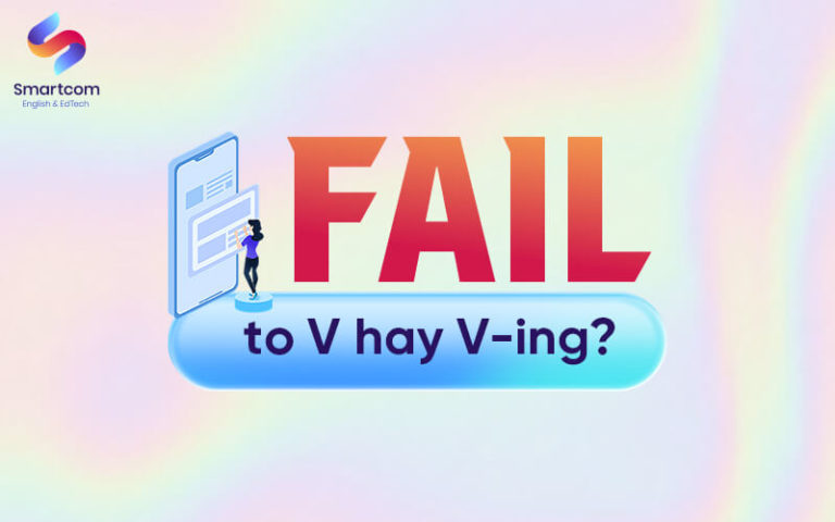 Fail To V Hay Ving [ Hiểu Cấu Trúc Từ A-Z ]