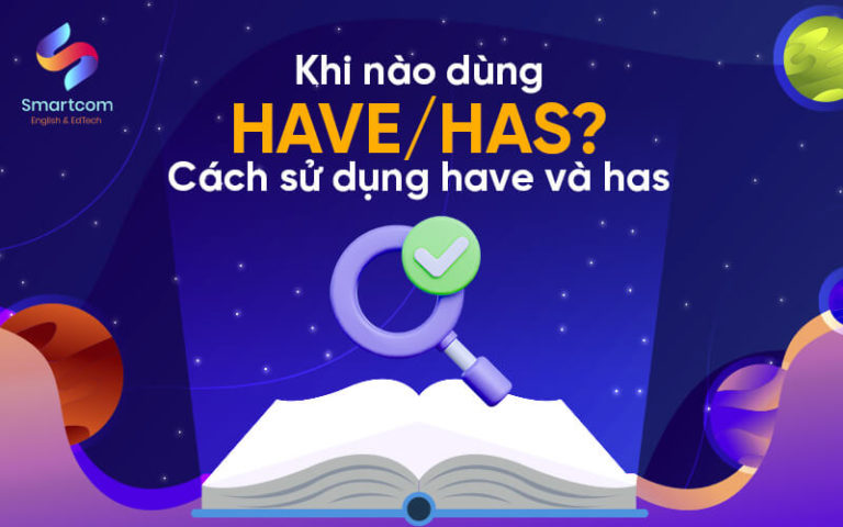 Has and have [ Hướng dẫn từ a-z khi nào dùng have và has ]