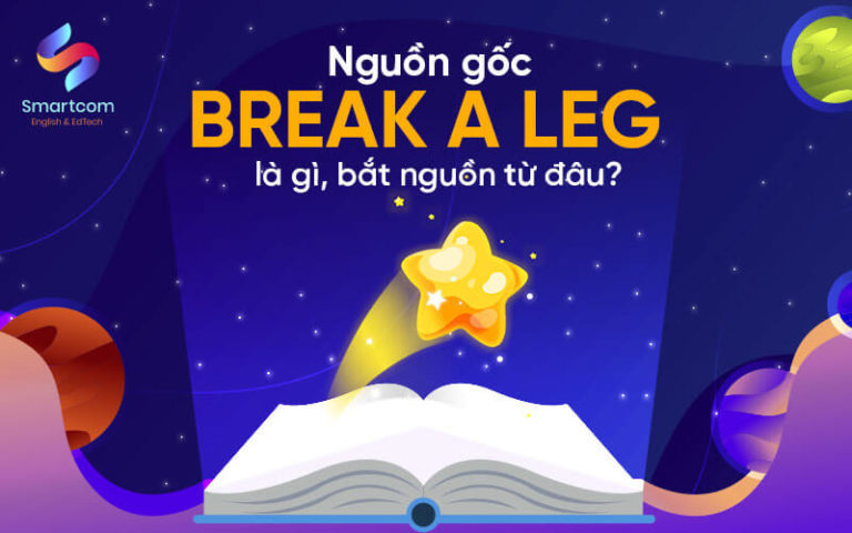 Break a leg là gì? 5p nắm ý nghĩa, nguồn gốc và cách dùng