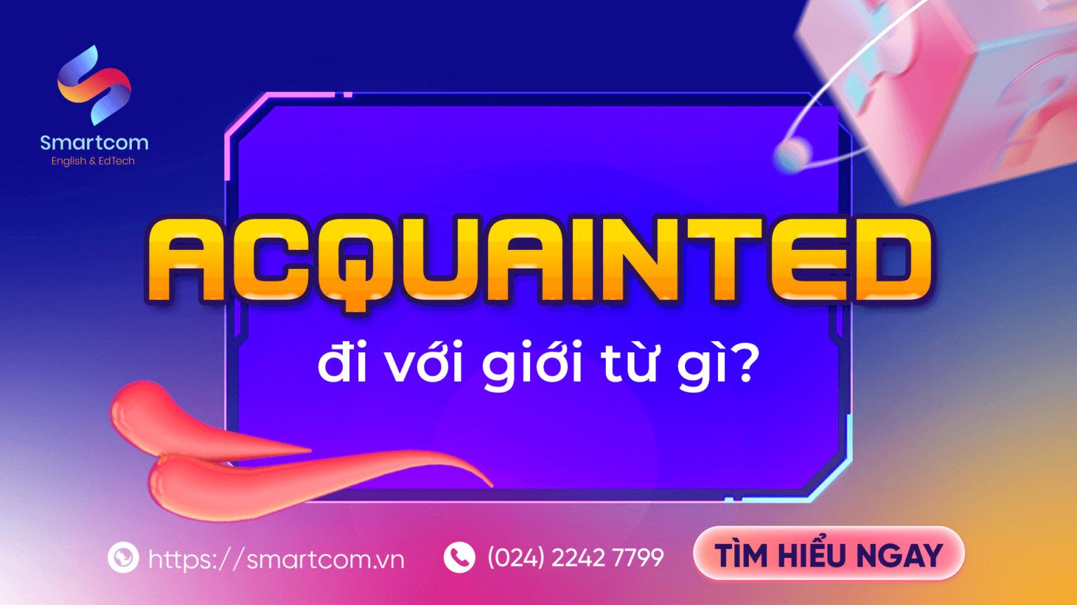 Acquainted đi với giới từ gì? 5 phút nâng cao vốn từ