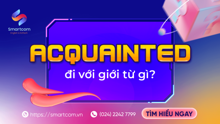 Acquainted đi với giới từ gì? 5 phút nâng cao vốn từ