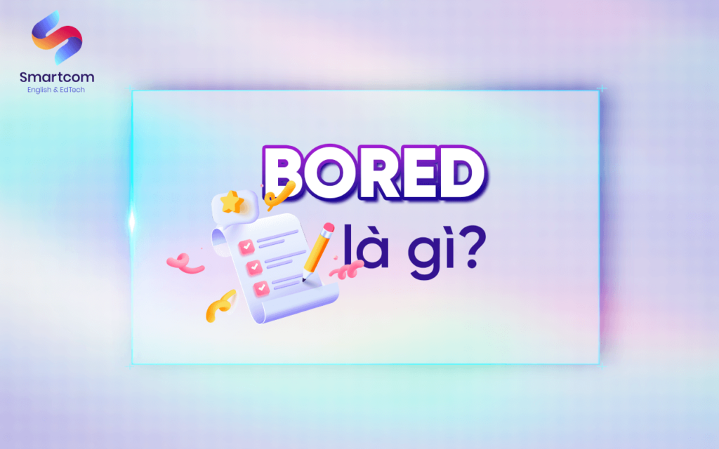 Phân biệt bored và boring trong tiếng Anh chi tiết