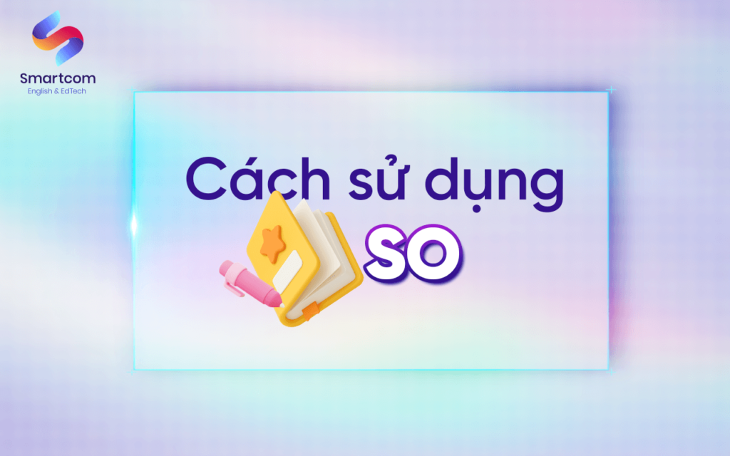 Phân biệt so và too trong tiếng Anh từ a-z