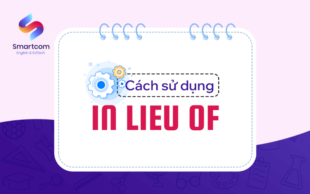 In lieu of là gì? 5 phút vận dụng thành thạo từ A-Z
