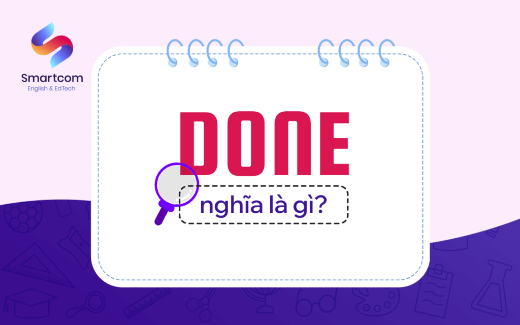 Done là gì? Ý nghĩa và cách vận dụng từ A-Z