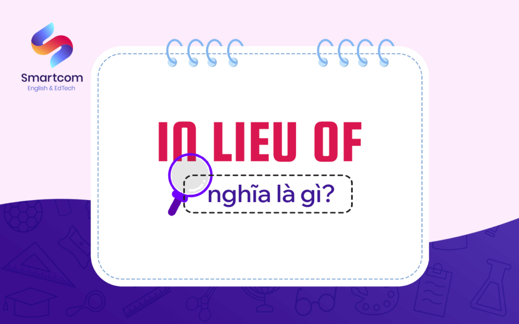 In lieu of là gì? 5 phút vận dụng thành thạo từ A-Z