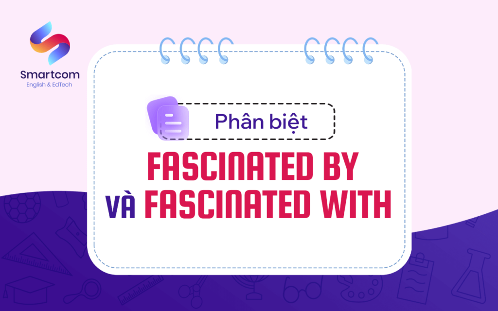 Fascinated là gì? Fascinated đi với giới từ gì?