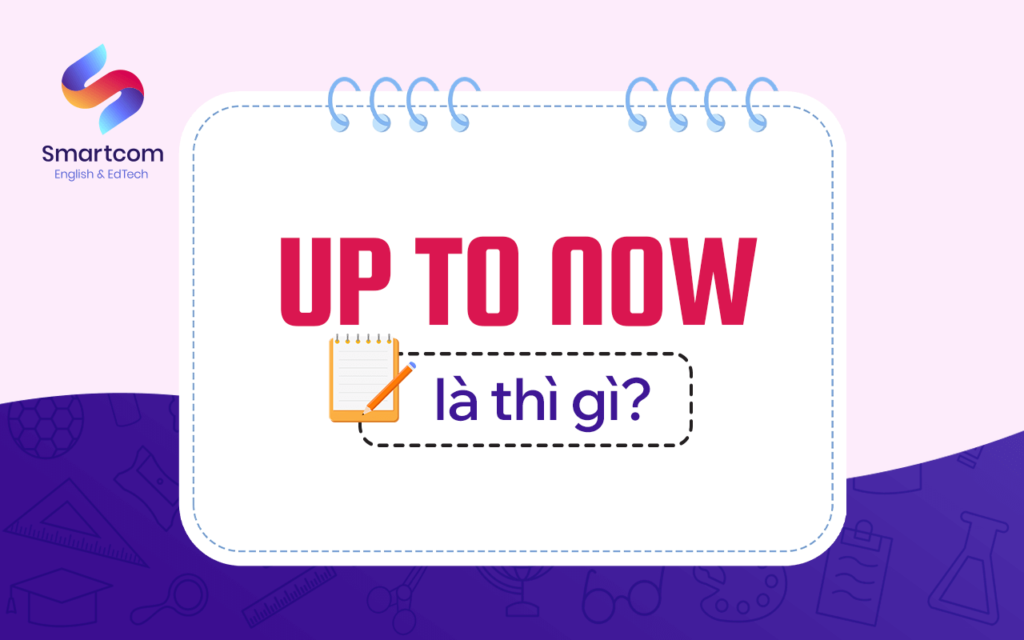 Up to now là gì? Cách dùng chuẩn từ A-Z