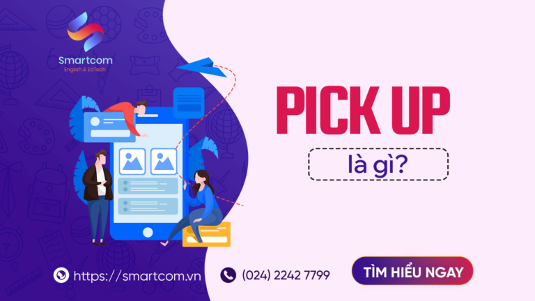 Pick up là gì? Ý nghĩa và cách sử dụng từ A-Z