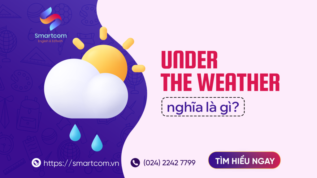 Under the weather là gì? 5 phút hiểu ý nghĩa và cách dùng