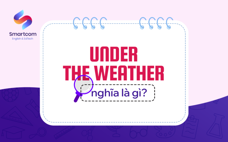 Under the weather là gì? 5 phút hiểu ý nghĩa và cách dùng